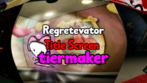 Create a Regretevator Title Screen Tier List - TierMaker