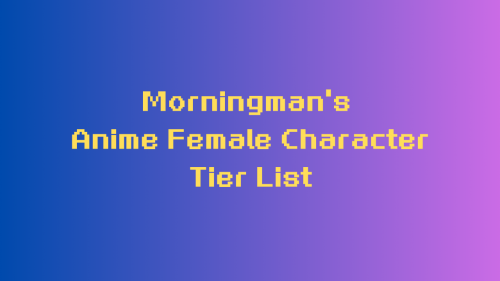 Morningman's Anime Female Character Tier List (Community Rankings ...