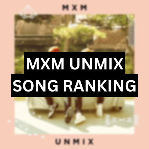MXM UNMIX Song Ranking Tier List (Community Rankings) - TierMaker