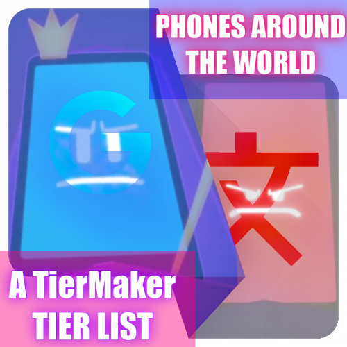 PHONES AROUND THE WORLD: A TierMaker Tier List (Community Rankings ...