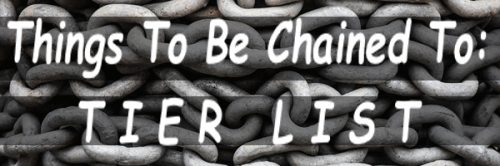 Things to be Chained to (Tierlist) [Parody] Tier List (Community ...